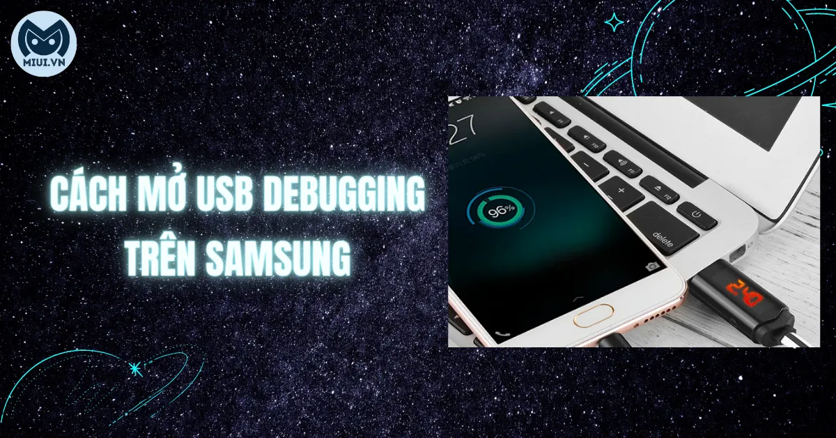 Hướng dẫn cách mở USB Debugging trên Samsung đơn giản
