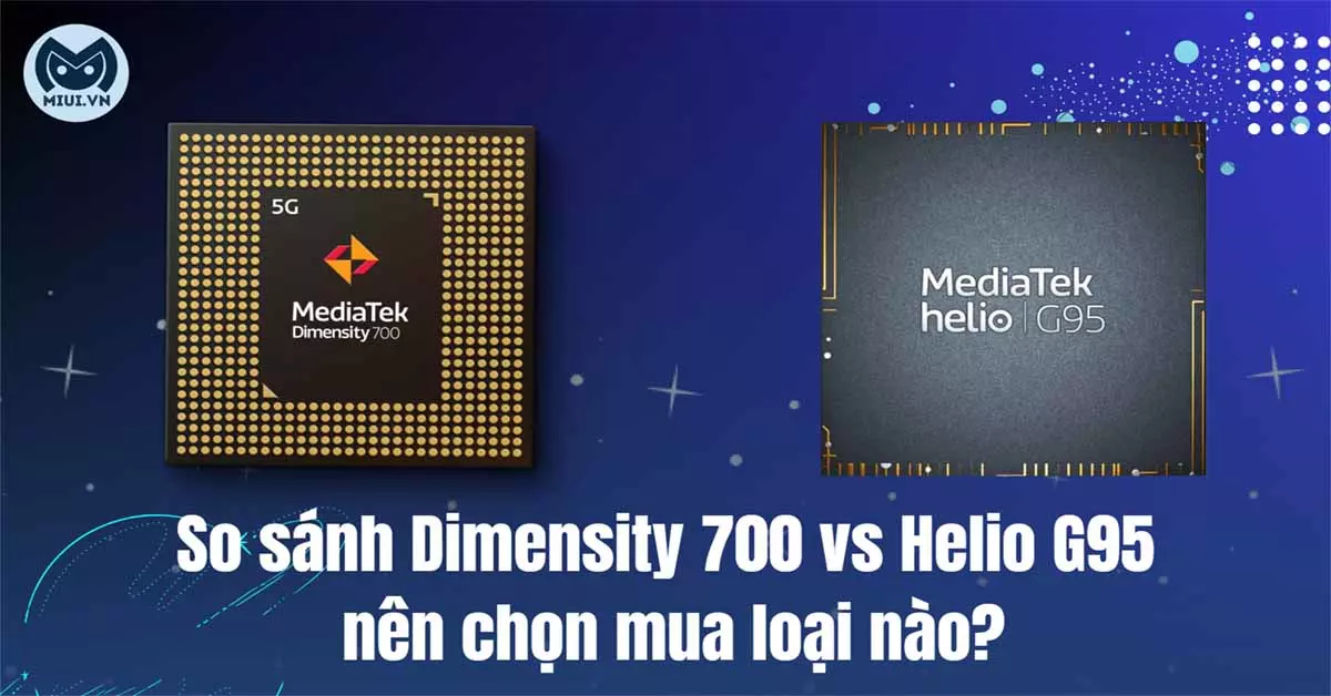 So sánh Dimensity 700 vs Helio g95 nên chọn mua loại nào