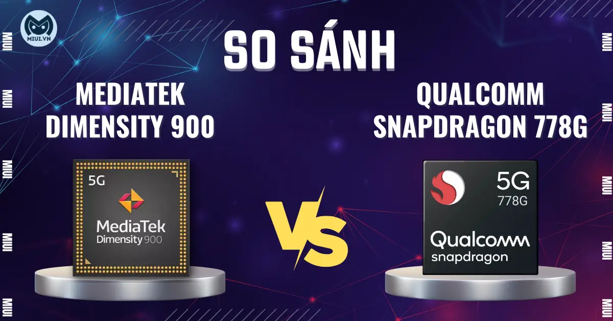 Dimensity 900 và Snapdragon 778g nên chọn loại nào tốt?