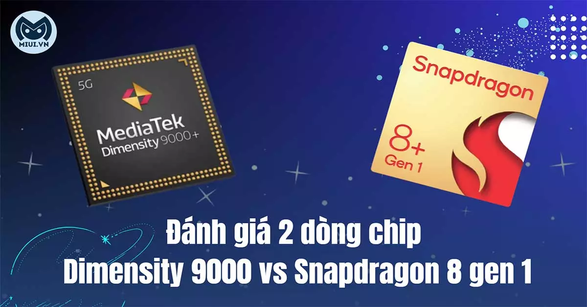 Đánh giá 2 dòng chip Dimensity 9000 vs Snapdragon 8 gen 1