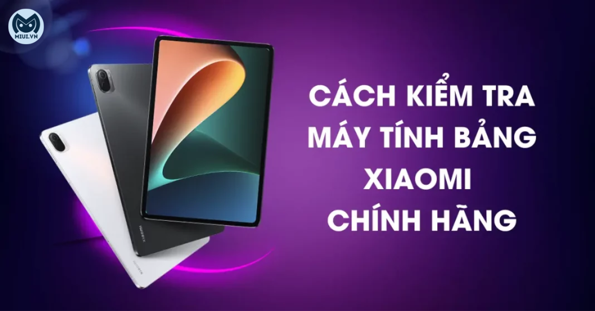 11 cách kiểm tra máy tính bảng Xiaomi chính hãng đơn giản