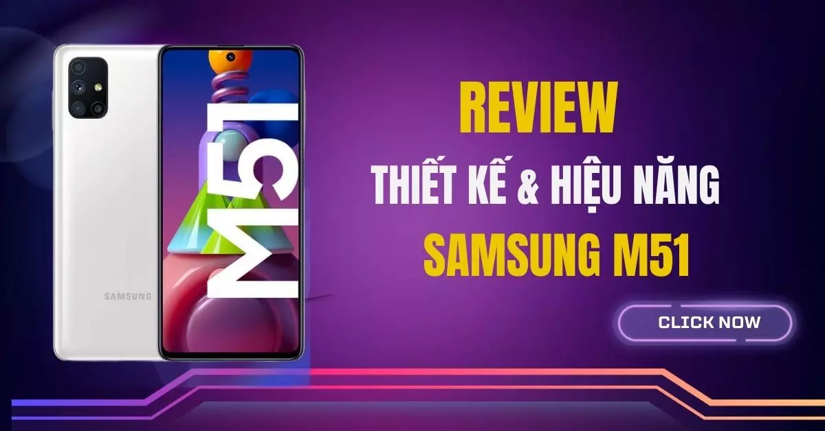 Đánh giá Samsung M51 từ cấu hình đến giá cả? Có đáng mua?
