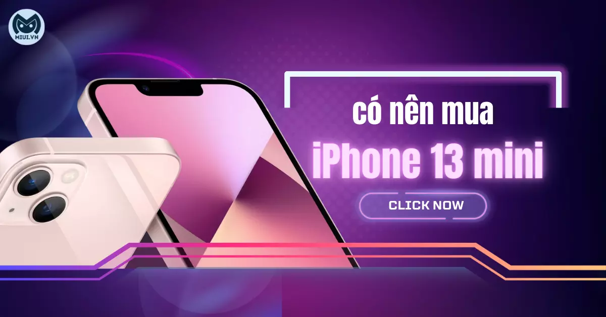 Có nên mua iPhone 13 mini không? 6 lý do nên mua iP 13 mini