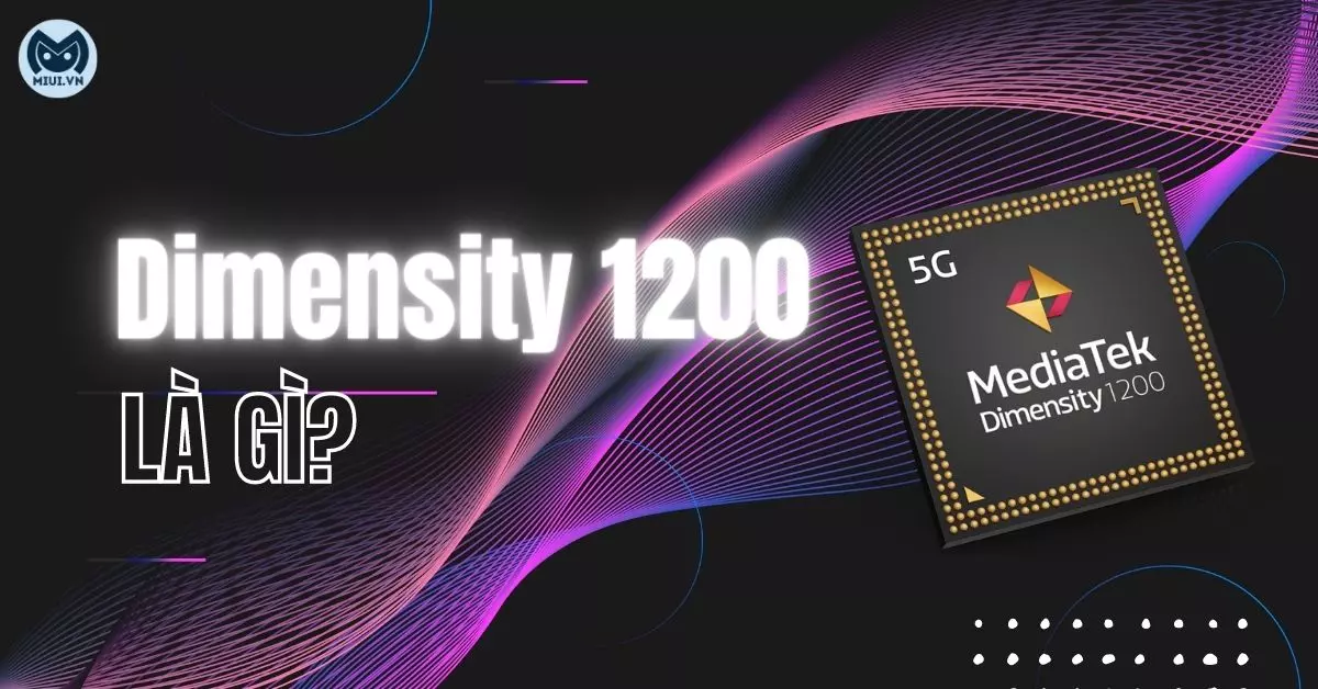 Dimensity 1200 là gì? 4 tính năng của chipset Dimensity 1200