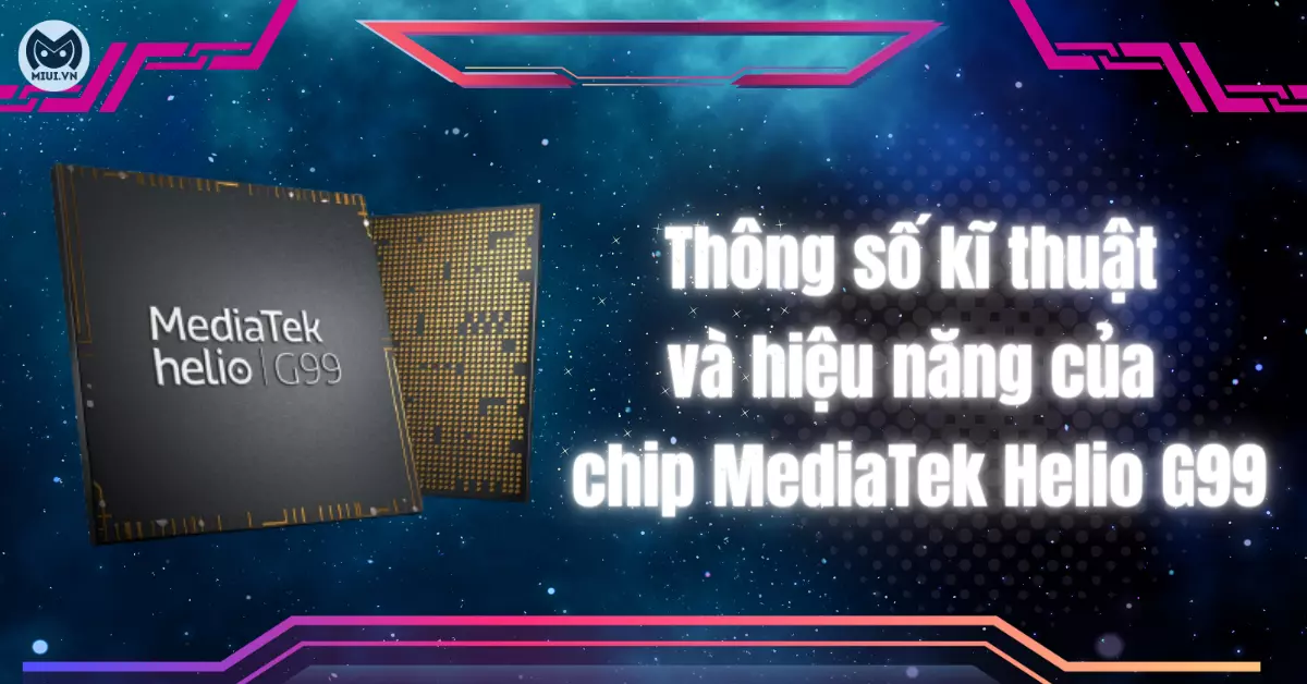 Thông số kĩ thuật và hiệu năng của chip MediaTek Helio G99