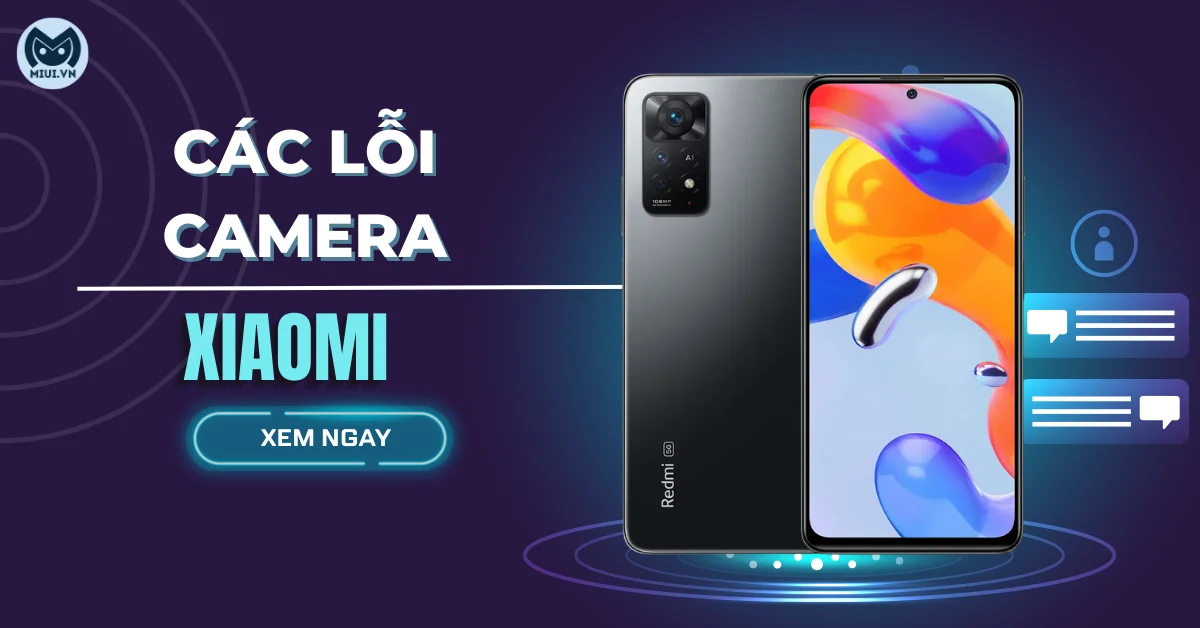 9 lỗi camera Xiaomi thường gặp và cách khắc phục lỗi